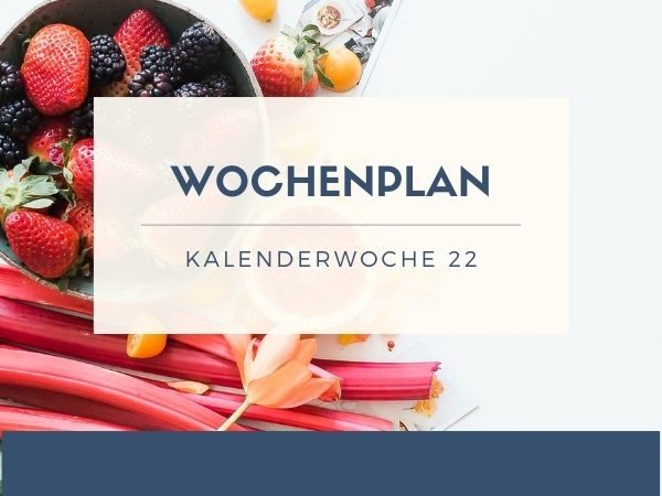 Wochenplan für die Kalenderwoche 22 | zuckerfrei-blog.de